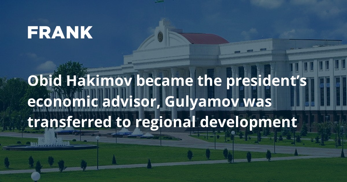 Obid Hakimov became the president's economic advisor, Gulyamov was ...