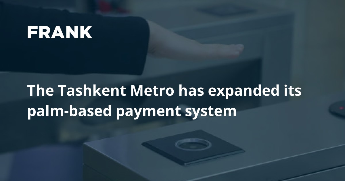 The Tashkent Metro has expanded its palm-based payment system — Frank.uz